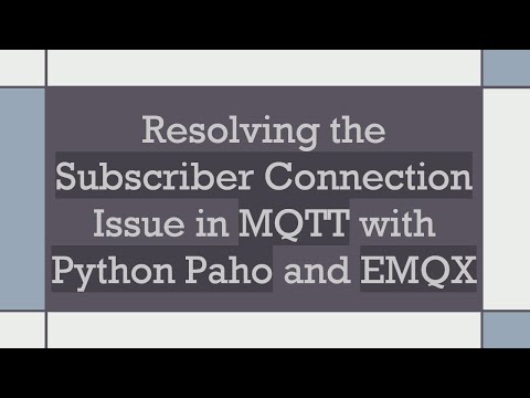 Resolving the Subscriber Connection Issue in MQTT with Python Paho and EMQX