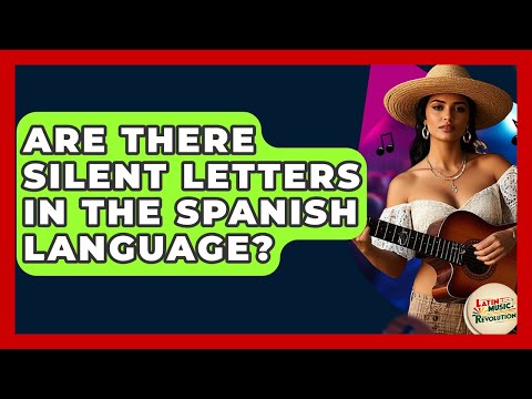 Are There Silent Letters In The Spanish Language? - Latin Music Revolution