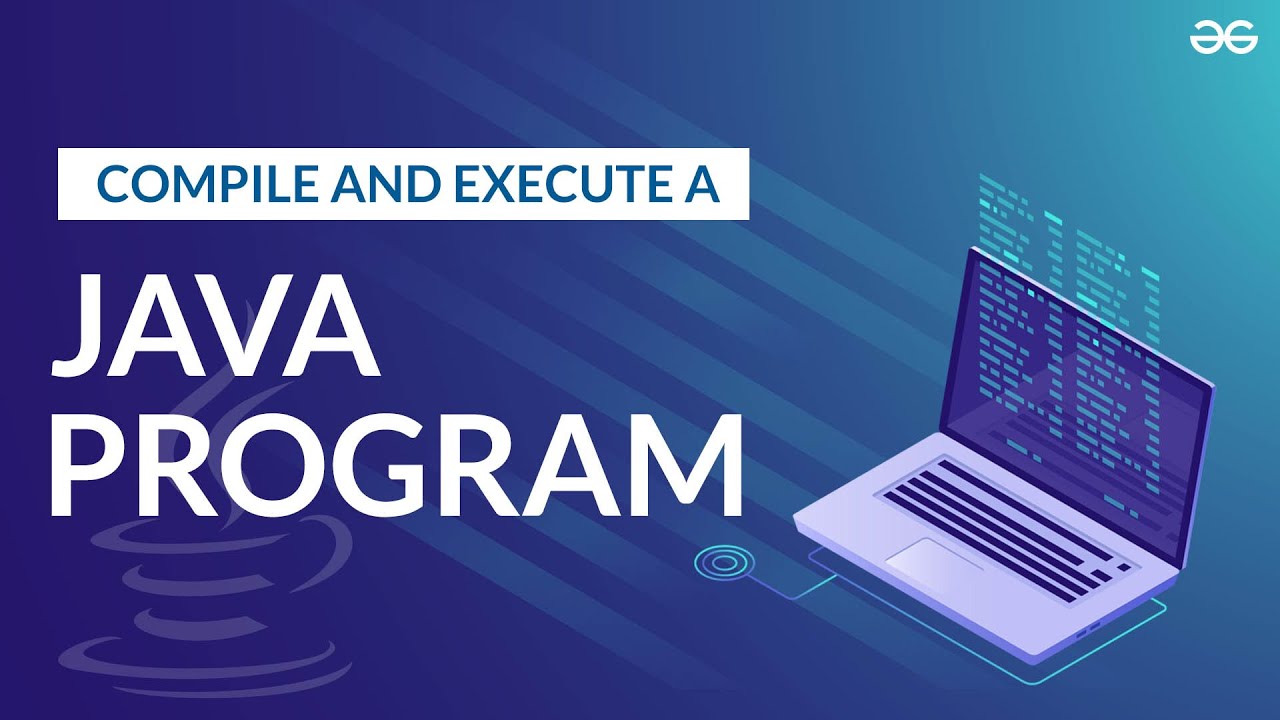 How to Compile and Execute a Java Program? | GeeksforGeeks