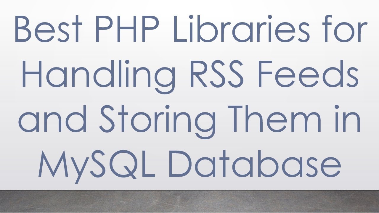 Best PHP Libraries for Handling RSS Feeds and Storing Them in MySQL Database