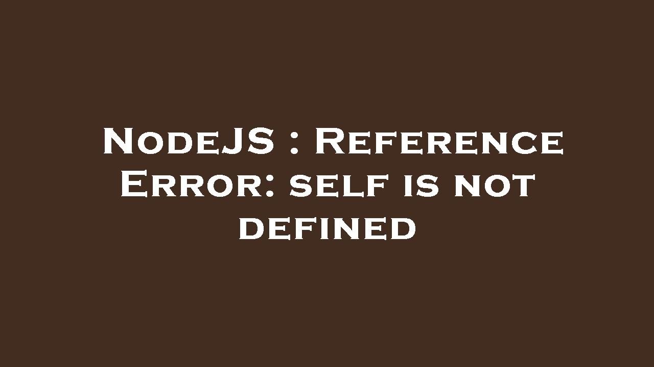 NodeJS : Reference Error: self is not defined