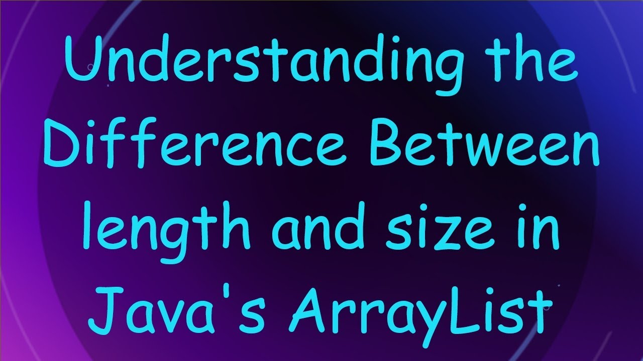 Understanding the Difference Between length and size in Java's ArrayList