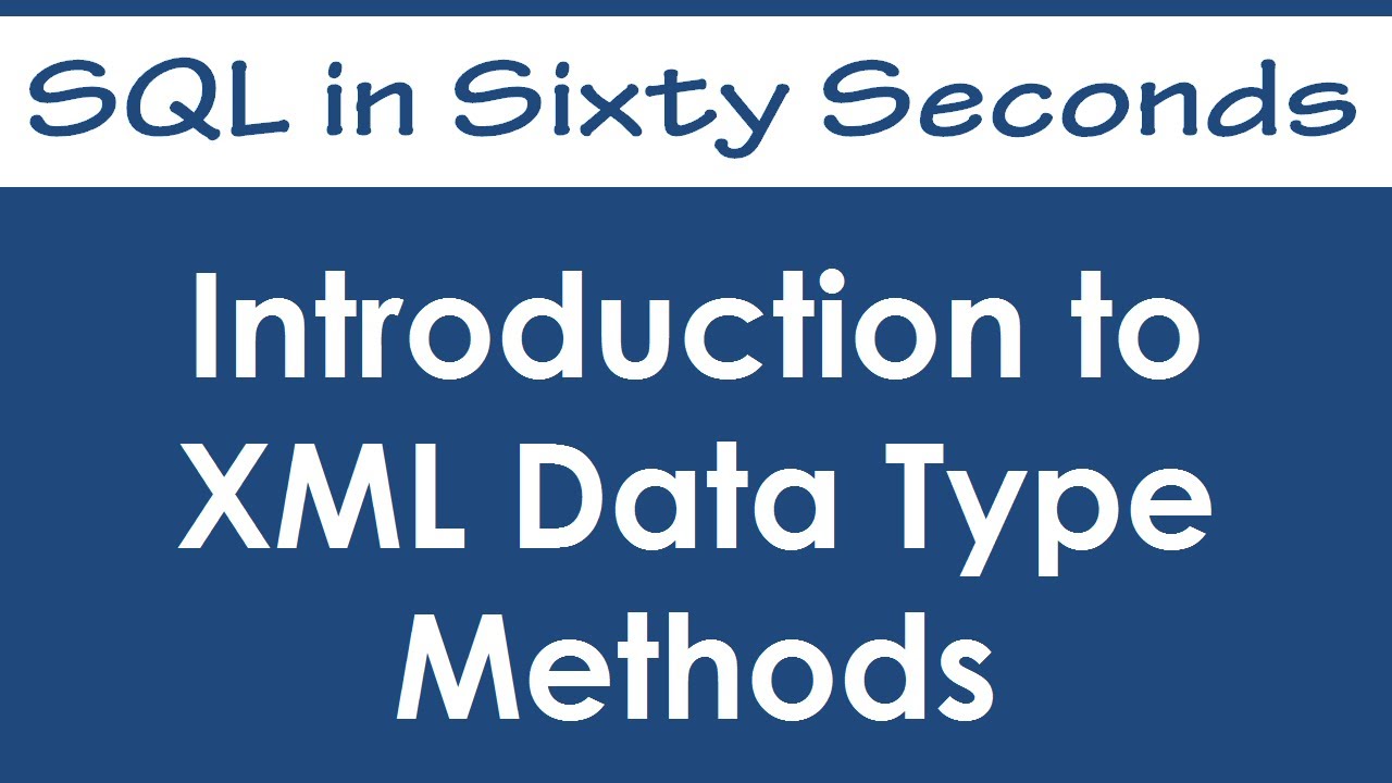 Introduction to XML Data Type Methods - SQL in Sixty Seconds #015