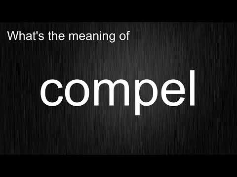 What's the meaning of "compel", How to pronounce compel?