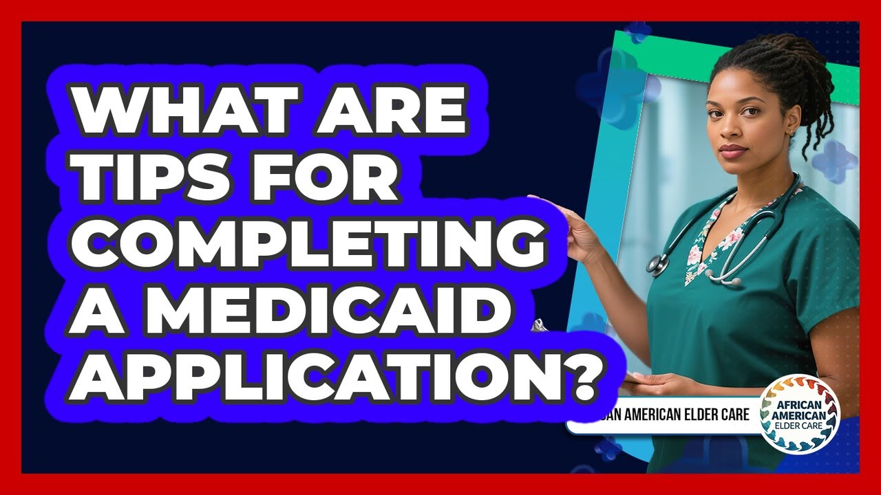 What Are Tips For Completing A Medicaid Application?