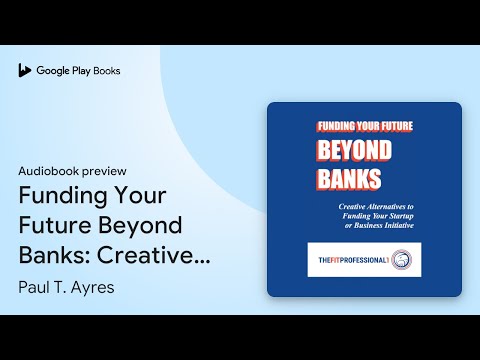 Funding Your Future Beyond Banks: Creative… by Paul T. Ayres · Audiobook preview