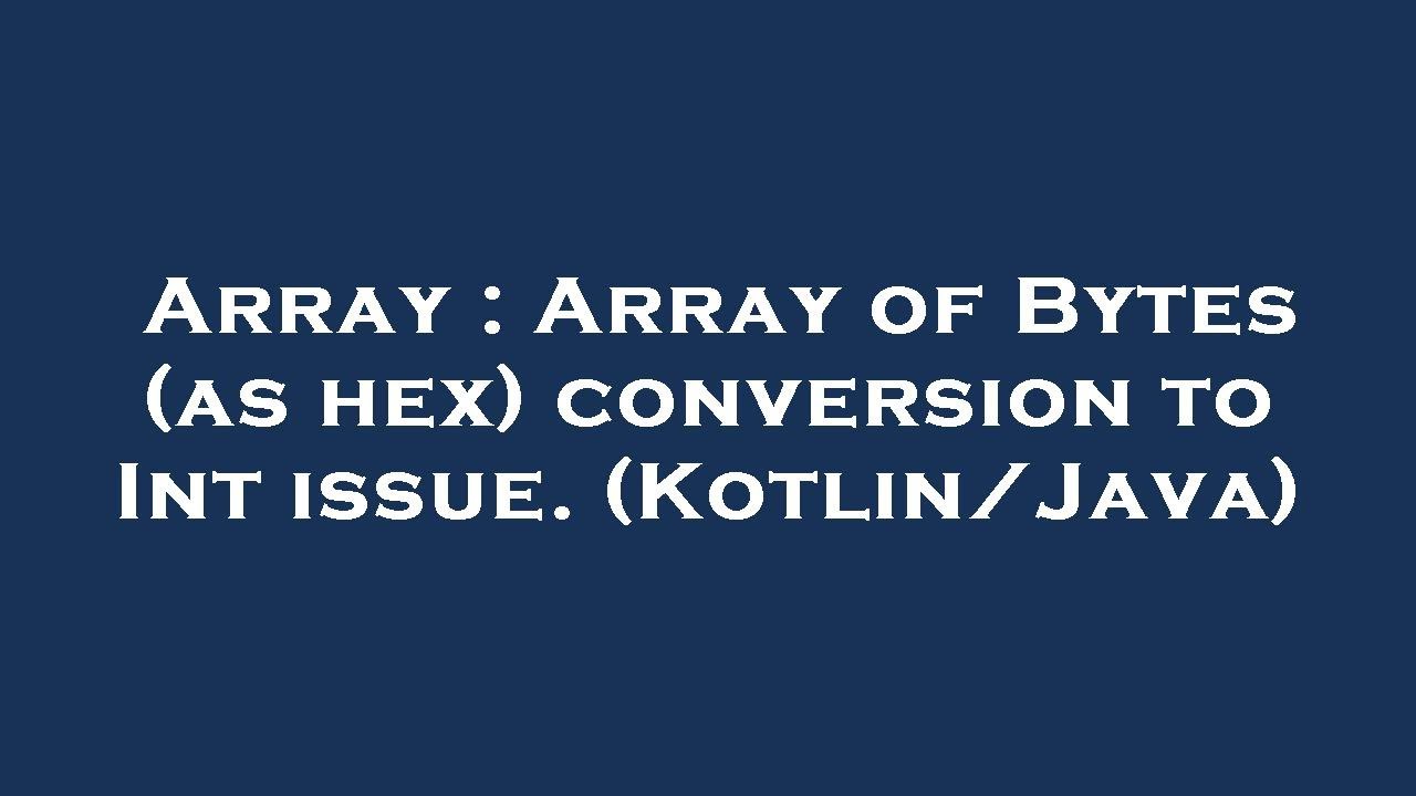 Array : Array of Bytes (as hex) conversion to Int issue. (Kotlin/Java)