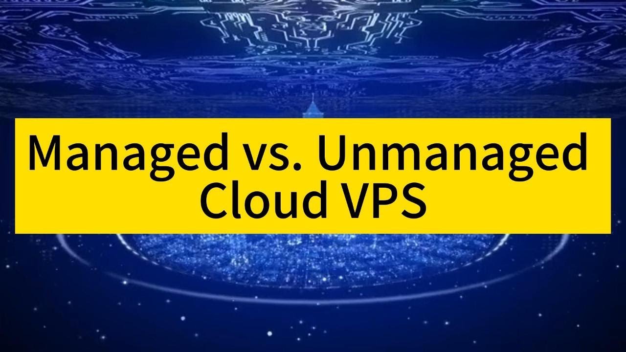 Managed vs. Unmanaged Cloud VPS: What's the Best Choice for You? - Raksmart