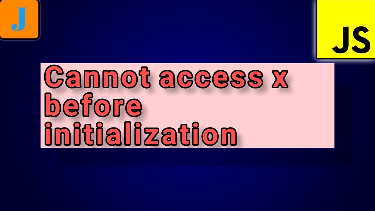 Uncaught ReferenceError: Cannot access x before initialization | JavaScript Errors