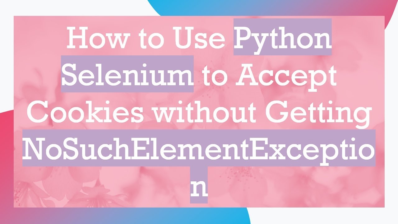 How to Use Python Selenium to Accept Cookies without Getting NoSuchElementException