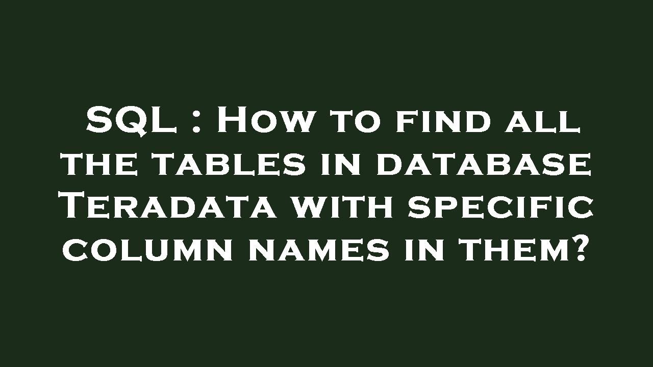 SQL : How to find all the tables in database Teradata with specific column names in them?