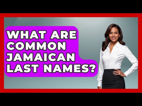 What Are Common Jamaican Last Names? - The Caribbean Expert