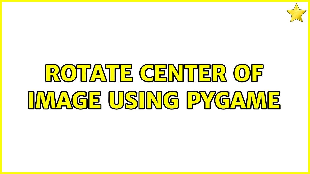 Rotate center of image using pygame (2 Solutions!!)