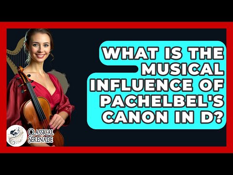 What Is The Musical Influence Of Pachelbel's Canon In D? - Classical Serenade