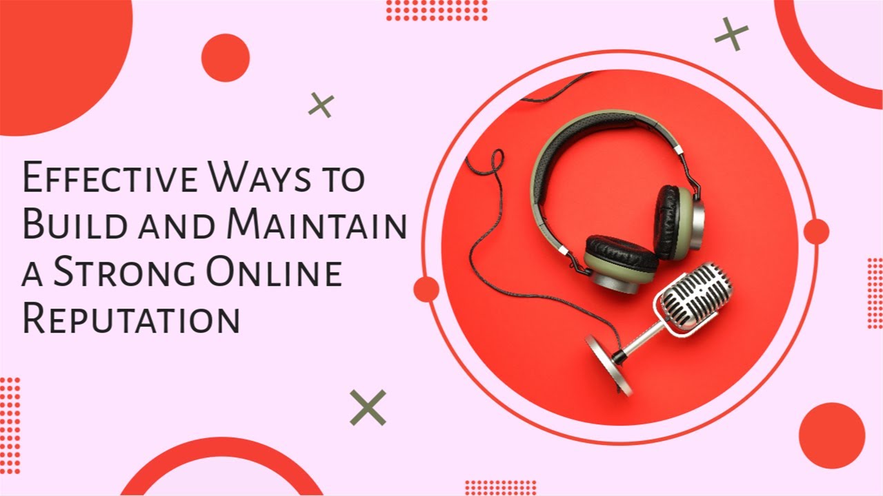 Effective Ways to Build and Maintain a Strong Online Reputation