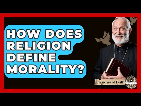 How Does Religion Define Morality? - Churches Of Faith
