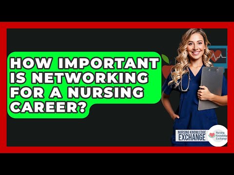 How Important Is Networking For A Nursing Career? - Nursing Knowledge Exchange