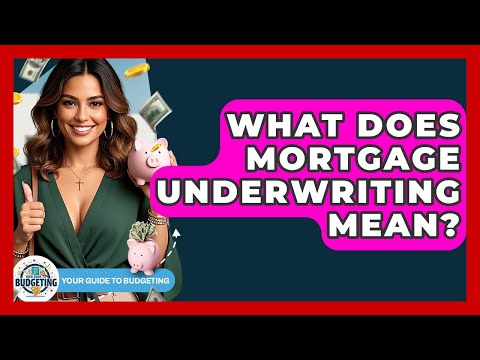 What Does Mortgage Underwriting Mean? - Your Guide to Budgeting