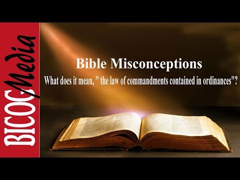 Bible Misconceptions- What does it mean, " the law of commandments contained in ordinances"?