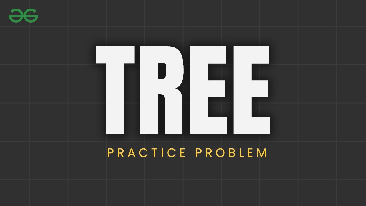 TREE PRACTICE PROBLEMS | Tree Traversal Algorithms | DSA Course | GeeksforGeeks