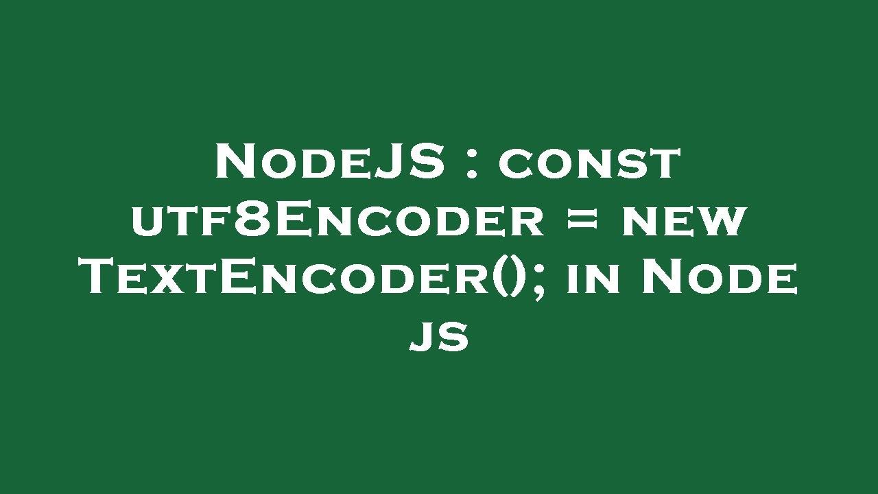 NodeJS : const utf8Encoder = new TextEncoder(); in Node js