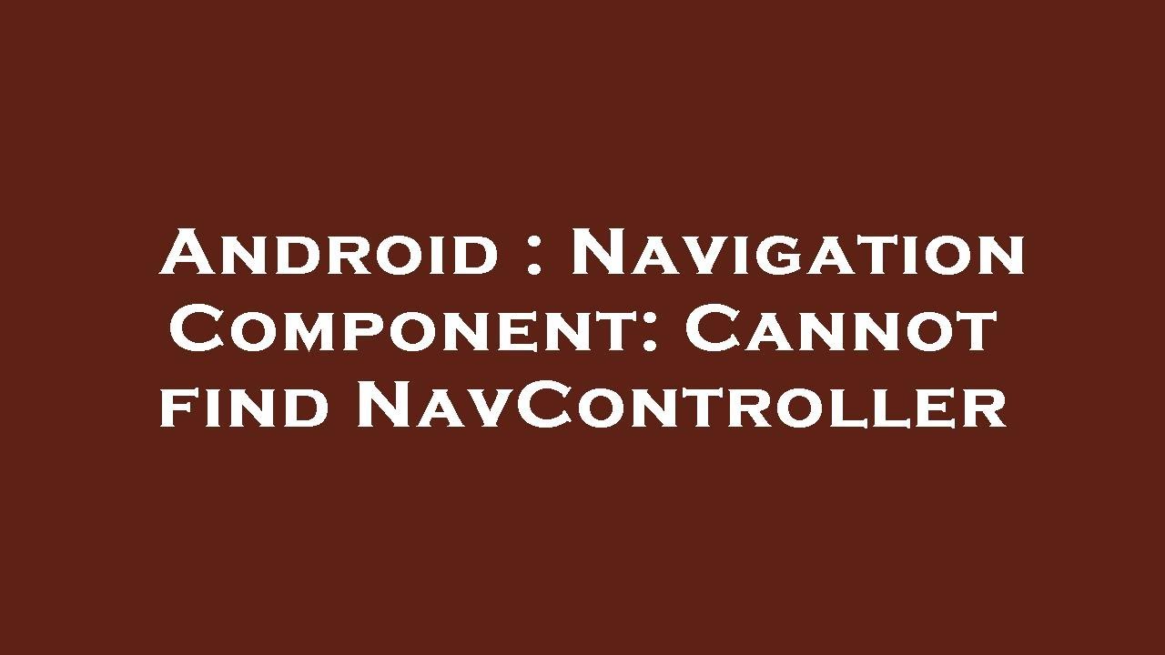 Android : Navigation Component: Cannot find NavController