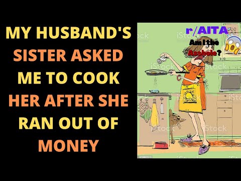 [Reddit AITA]AITA for saying no when my husbands sister asked me to cook after she ran out of money?