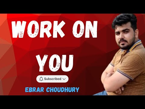 Before You Change the World, Change Yourself – Ebrar Choudhury