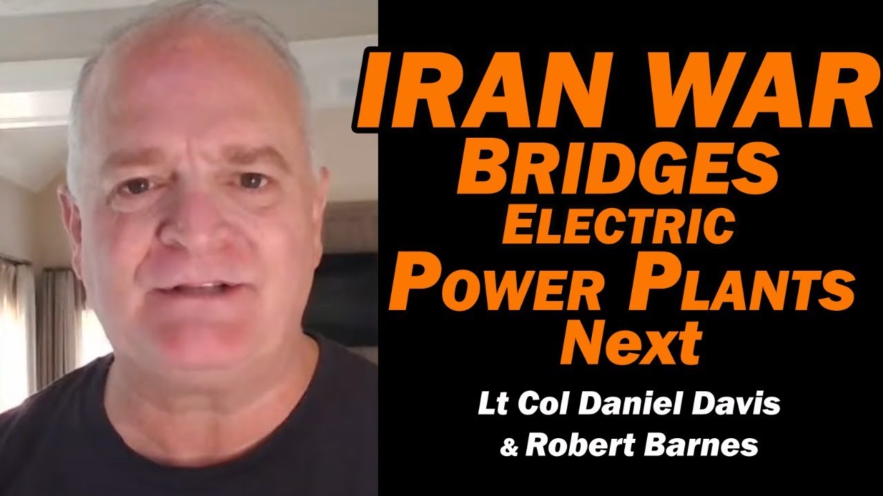 IRAN WAR: Bridges, Electric Power Plants Next /Lt Col Daniel Dav is & Robert Barnes