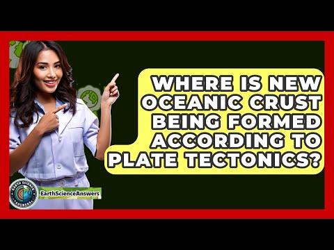 Where Is New Oceanic Crust Being Formed According to Plate Tectonics? - Earth Science Answers