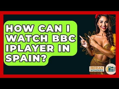 How Can I Watch BBC iPlayer In Spain? - Iberian Wonders
