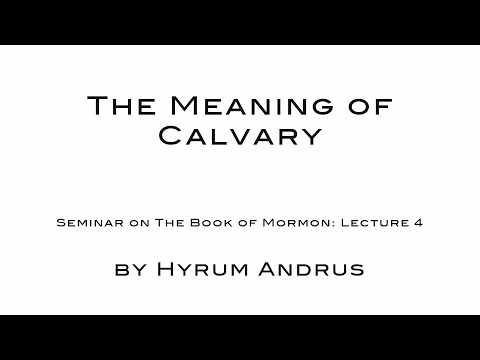 The Meaning of Calvary The Book of Mormon Lecture 04 by Hyrum Andrus