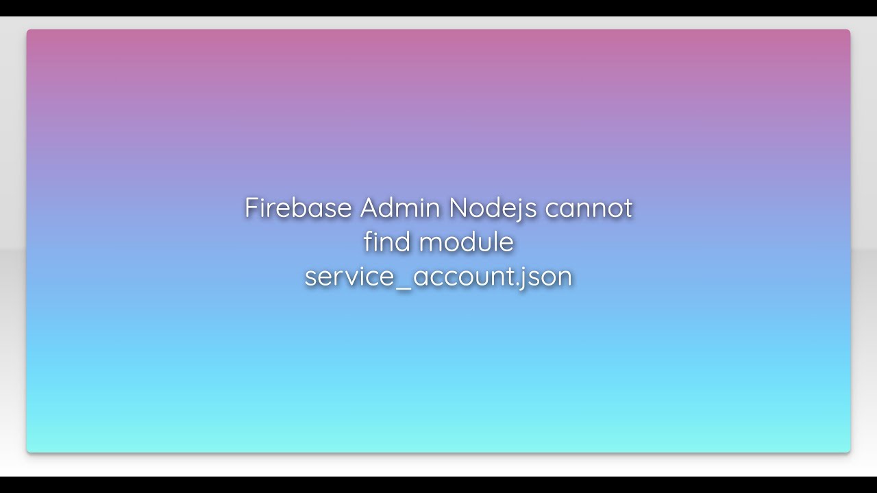 Firebase Admin Nodejs cannot find module service_account.json
