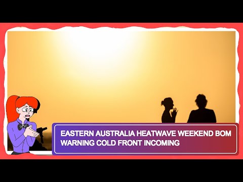 Eastern Australia Heatwave Weekend BOM Warning Cold Front Incoming