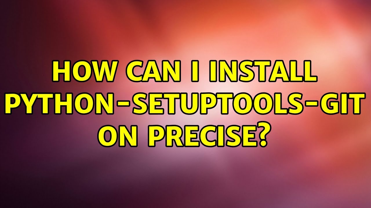 Ubuntu: How can I install python-setuptools-git on precise? (2 Solutions!!)