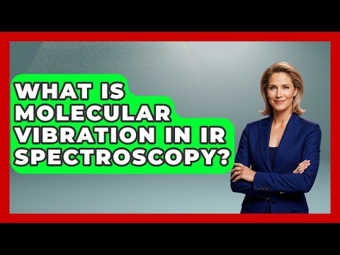 What Is Molecular Vibration In IR Spectroscopy? - Chemistry For Everyone