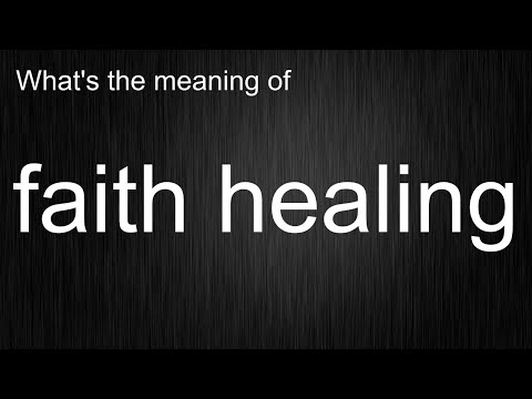 What's the meaning of "faith healing", How to pronounce faith healing?