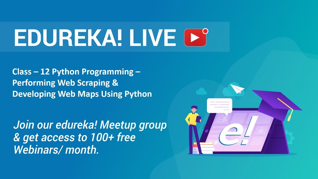Class - 12 Python Programming | Performing Web Scraping & Developing Web Maps Using Python | Edureka