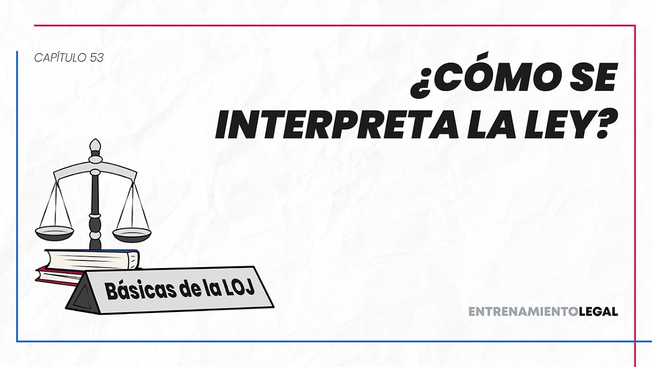 ¿CÓMO SE INTERPRETA LA LEY?