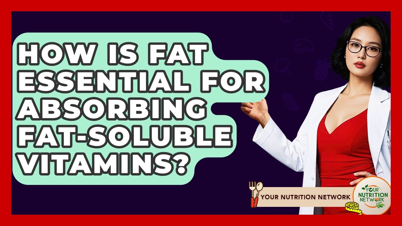 How Is Fat Essential For Absorbing Fat-soluble Vitamins? - Your Nutrition Network