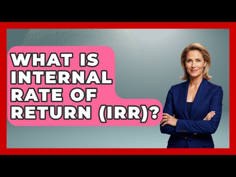 What Is Internal Rate Of Return (IRR)? - Learn About Economics