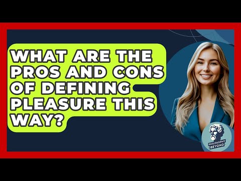 What Are The Pros And Cons Of Defining Pleasure This Way? - Philosophy Beyond