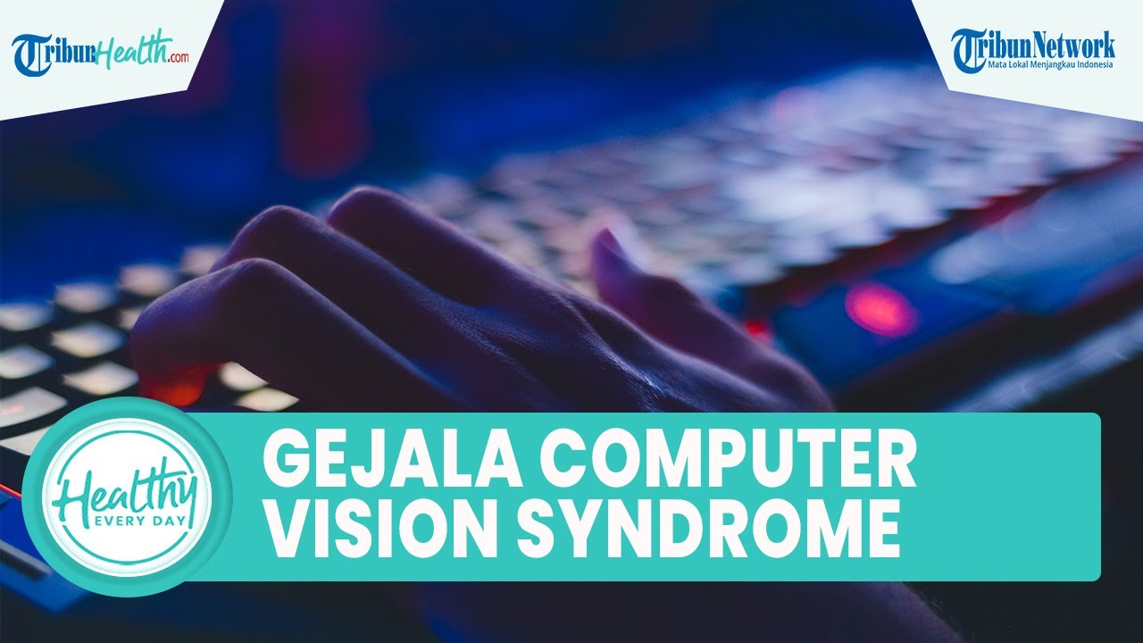Apa itu Computer Vision Syndrome? Kenali Gejalanya hingga Cara ...