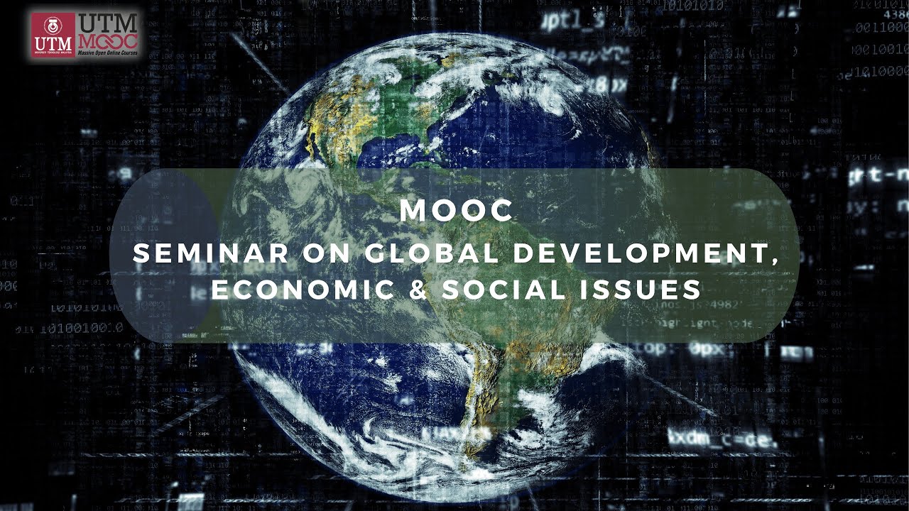 SEMINAR ON GLOBAL DEVELOPMENT, ECONOMIC & SOCIAL ISSUES | UTM MOOC ...