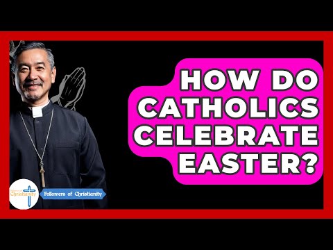 How Do Catholics Celebrate Easter? - Followers Of Christianity