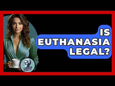 Is Euthanasia Legal? - Philosophy Beyond