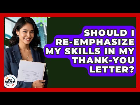 Should I Re-Emphasize My Skills In My Thank-You Letter? - Job Success Network