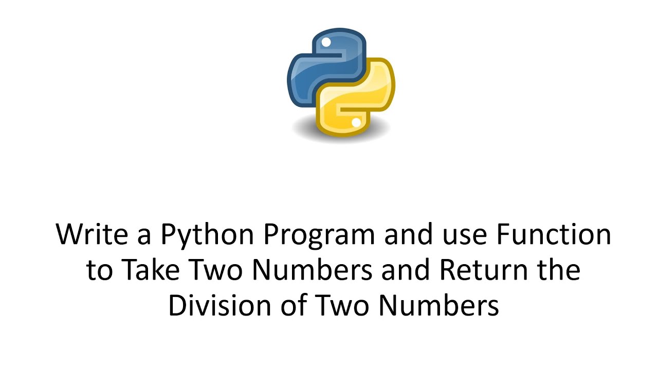 Write a Python Program and use Function to Take Two Numbers and Return the Division of Two Numbers