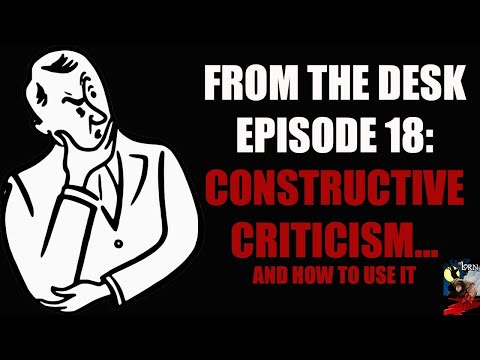 From the Desk: Episode 18 - Constructive Criticism and How to Use it.