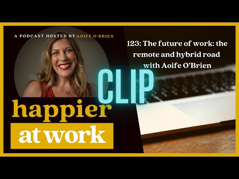 Happier at Work: Episode 123 (Clip) The future of work: the remote & hybrid road with Aoife O’Brien